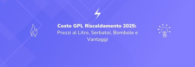 Costo GPL Riscaldamento 2025: Prezzi al Litro e Vantaggi
